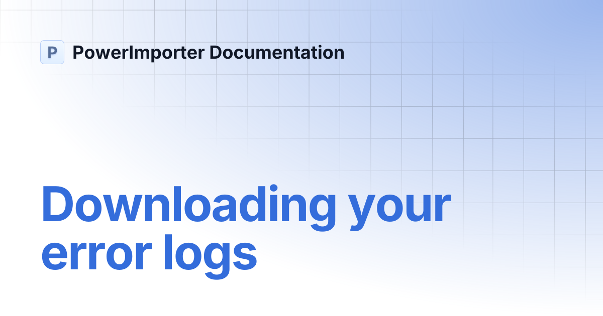 Downloading your error logs | PowerImporter Documentation